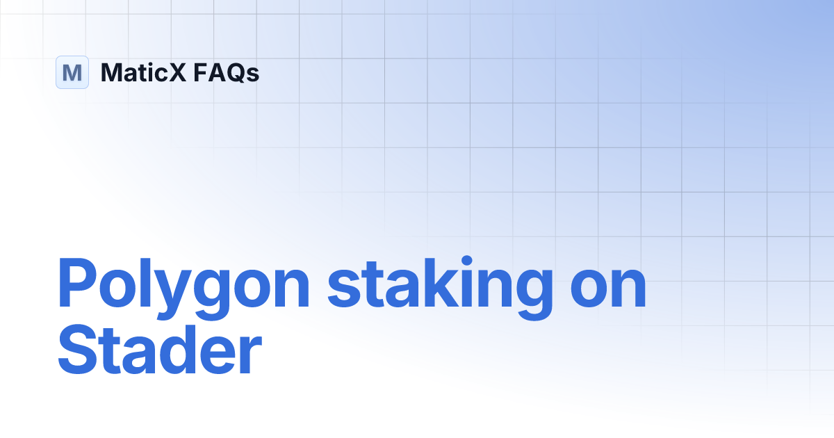 Polygon staking on Stader | MaticX FAQs